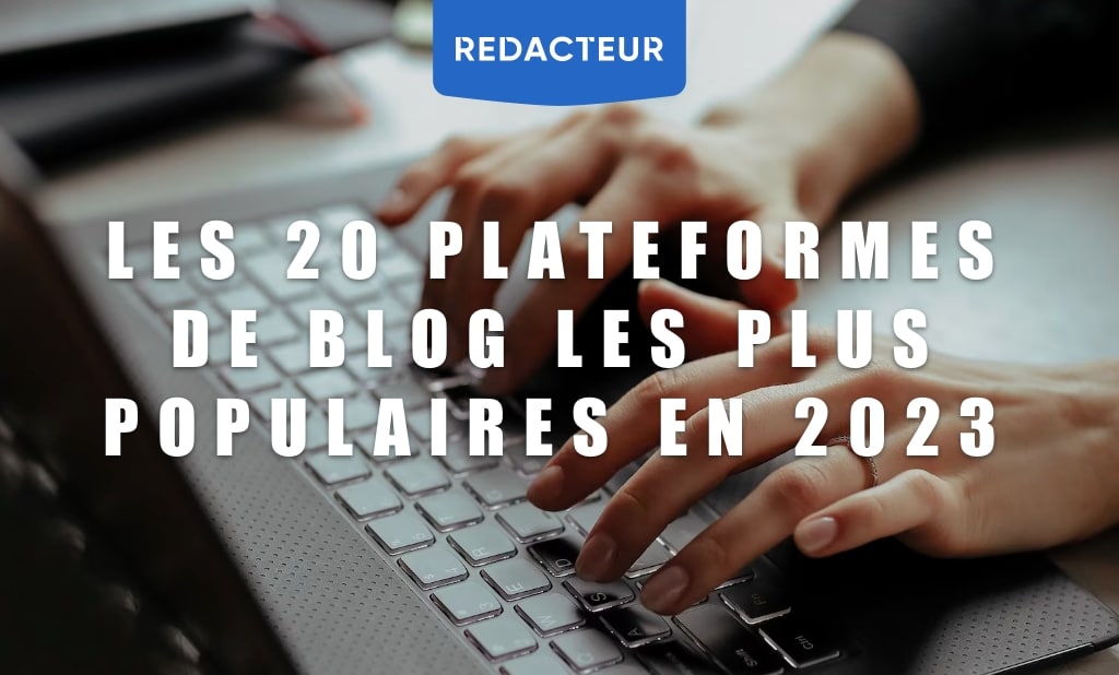 Les 20 plateformes de blog les plus populaires en 2023 - Redacteur Blog